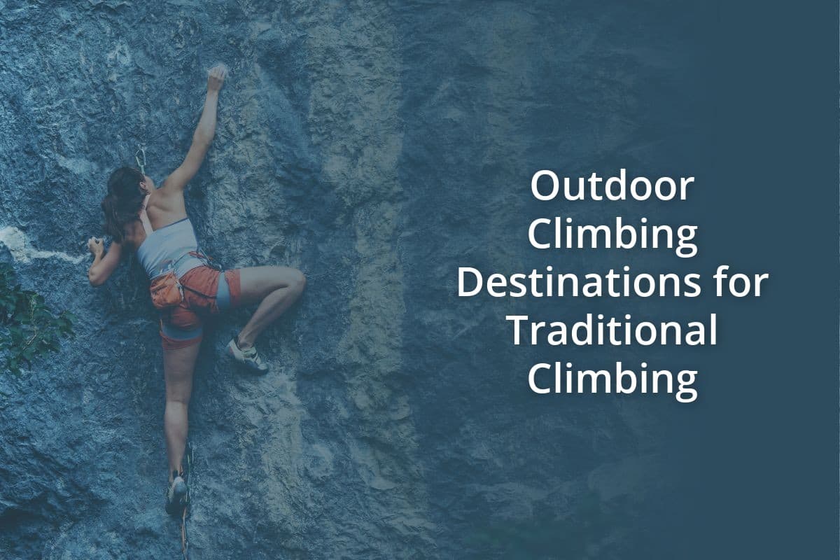 Outdoor Climbing Destinations For Traditional Climbing – Climb Gear Hub